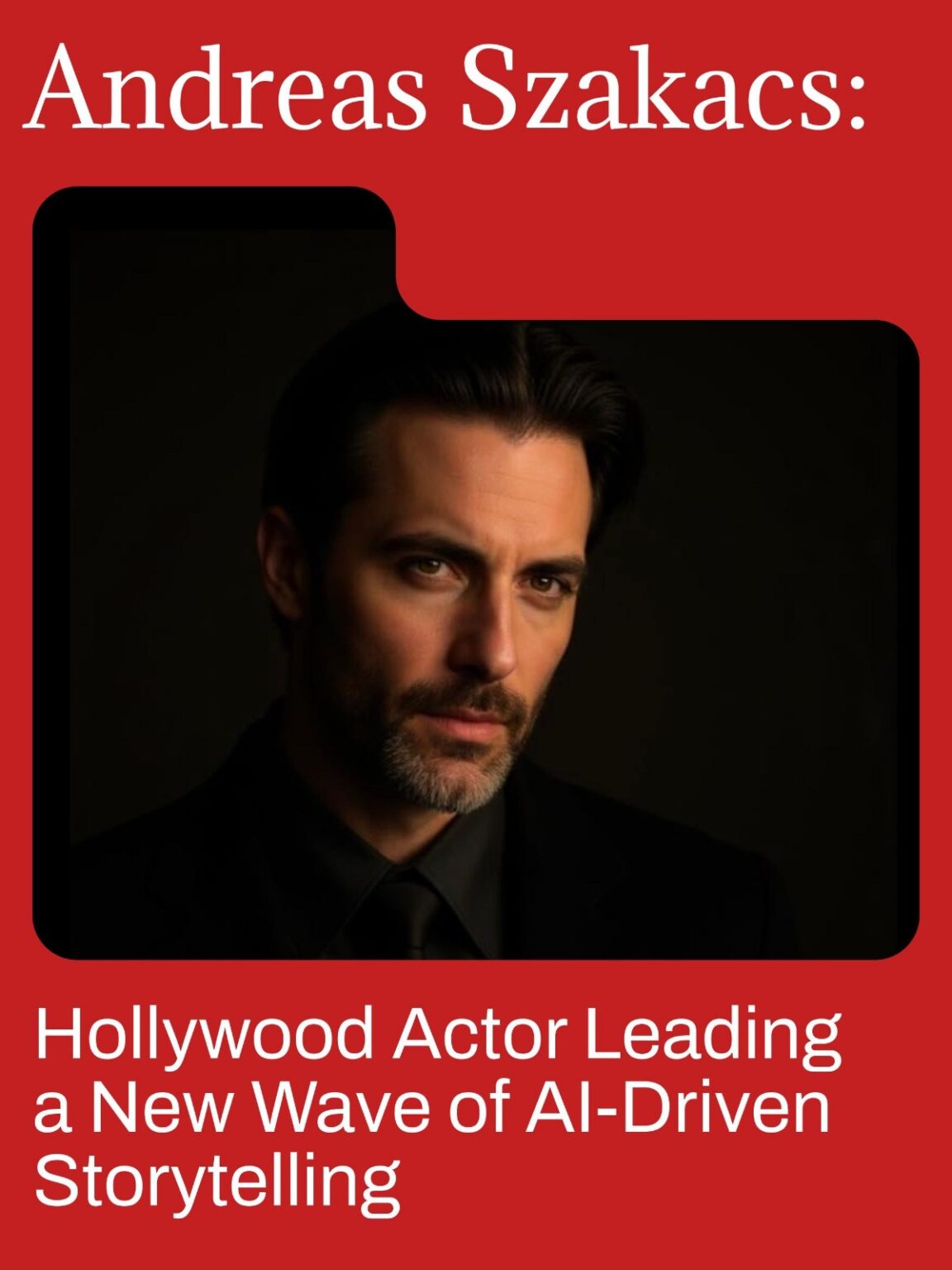 Andreas Szakacs: Hollywood Actor Leading a New Wave of AI-Driven ...